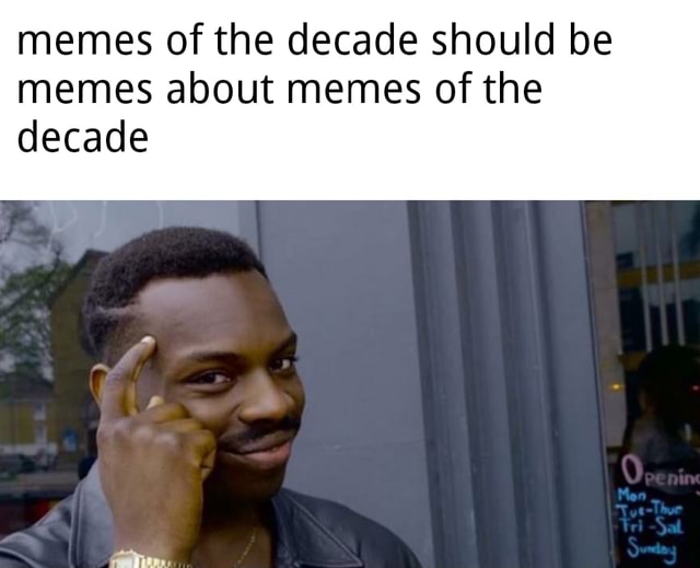 Memes of the decade should be memes about memes of the decade - iFunny