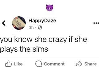 Hi Daz you know she crazy if she plays the sims Like Col > Share - iFunny