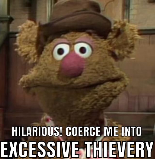 HILARIOUS! COERCE ME INTO EXCESSIVE THIEVERY - iFunny