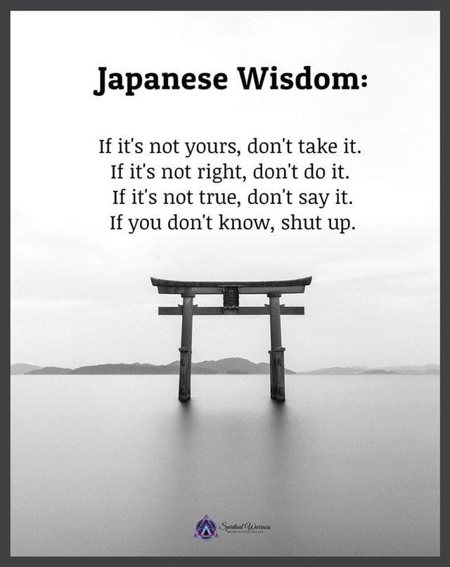Japanese Wisdom: If it's not yours, don't take it. If it's not right ...