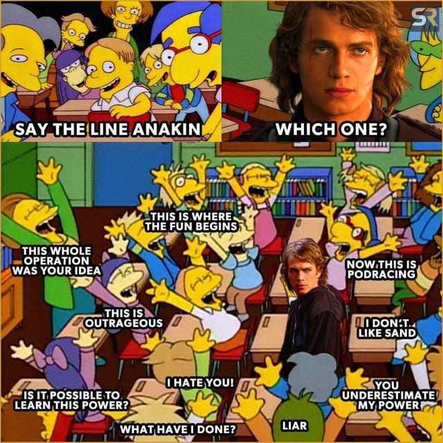 SAY THE LINE ANAKIN aN THIS IS WHERE THE FUN BEGINS THIS WHOLE ...