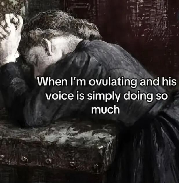 'When I'm ovulating and his voice is simply doing so much - iFunny
