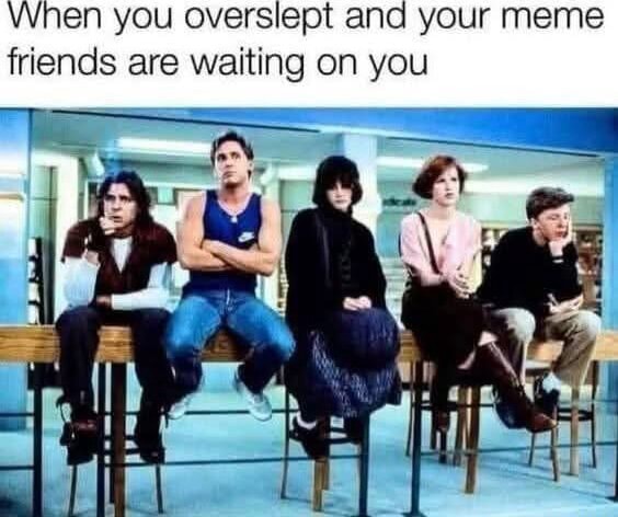 When you overslept and your meme friends are waiting on you - iFunny