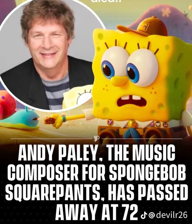 ANDY PALEY, THE MUSIC COMPOSER FOR SPONGEBOB SQUAREPANTS, HAS PASSED ...