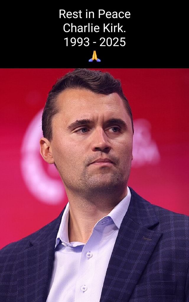 Rest in Peace Charlie Kirk. 1993 - 2025 - iFunny