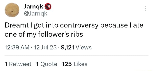 Dreamt I got into controversy because I ate one of my follower's ribs ...