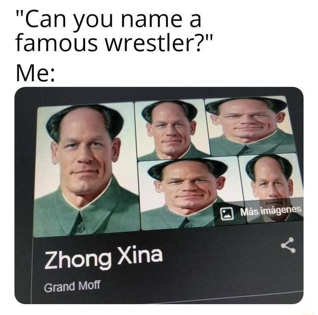 John Cena or Zong Xina? - "Can you name a famous wrestler?" Me: Zhong I ...