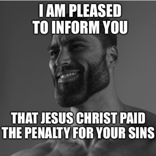 [AM PLEASED TO INFORM YOU THAT JESUS CHRIST PAID THE PENALTY FOR YOUR ...