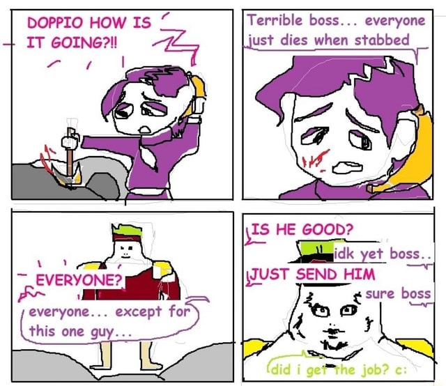 DOPPIO HOW IS Terrible boss... everyone IT GOING?! ha ea Coe Leu =! IS ...