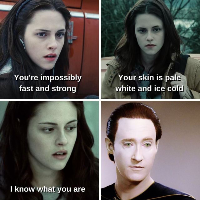 You're impossibly Your skin is pale fast and strong white and ice cold ...