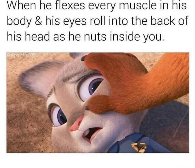 When he flexes every muscle tn his body & his eyes roll into the back ...