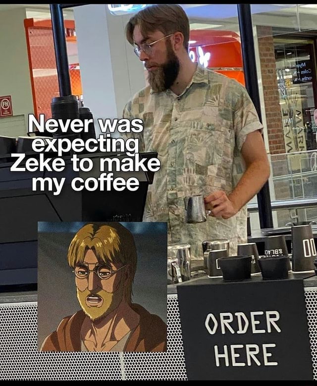 -Never was expecting Zeke to make my coffee - iFunny