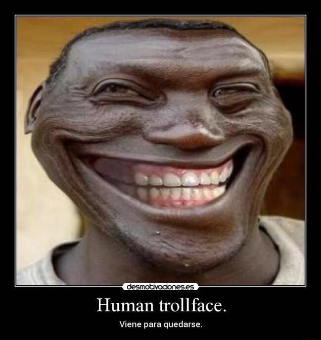 Human trollface. Viene para quedarse. - )