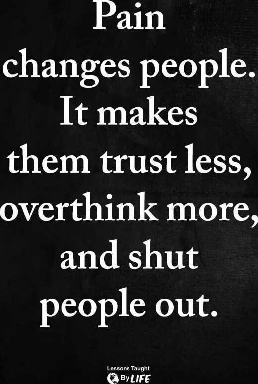 Pain changes people. It makes them trust less, overthink more, and shut ...