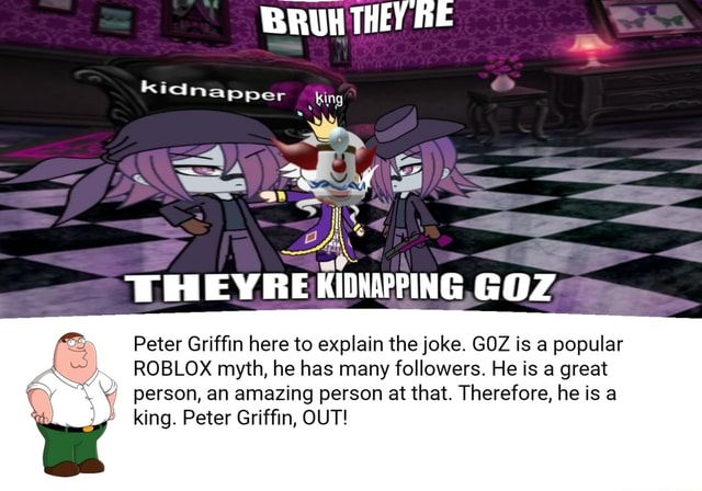 Peter Griffin here to explain the joke. GOZ is a popular ROBLOX myth ...