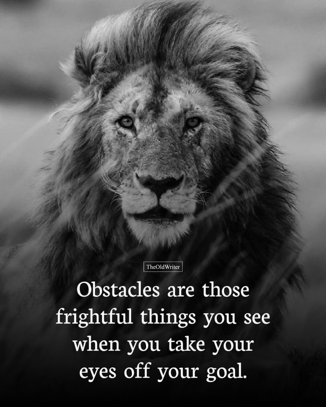 Obstacles are those frightful things you see when you take your eyes ...