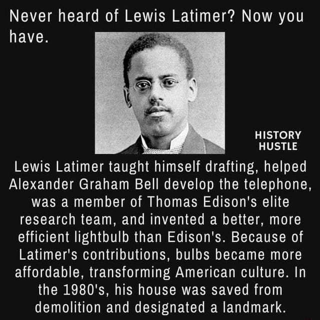 Never heard of Lewis Latimer? Now you have. HISTORY HUSTLE Lewis ...