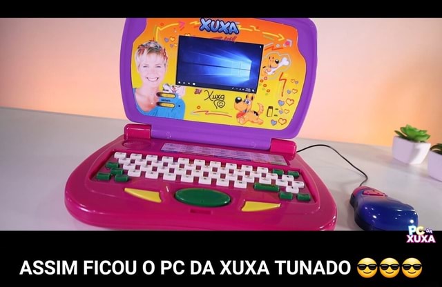 ASSIM FICOU O PC DA XUXA TUNADO 😎😎😎 - iFunny Brazil