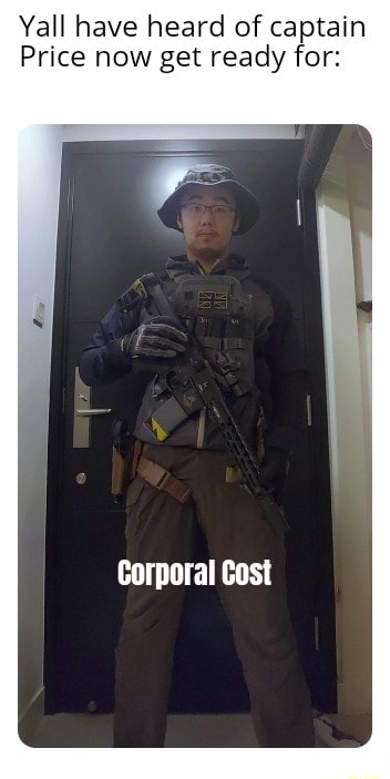 Yall have heard of captain Price now get ready for: Corporal Cost - iFunny