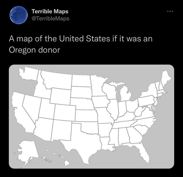 Terrible Maps A map of the United States if it was an Oregon donor - iFunny