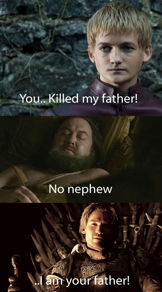 You.. Killed my father! No nephew am your father! - iFunny