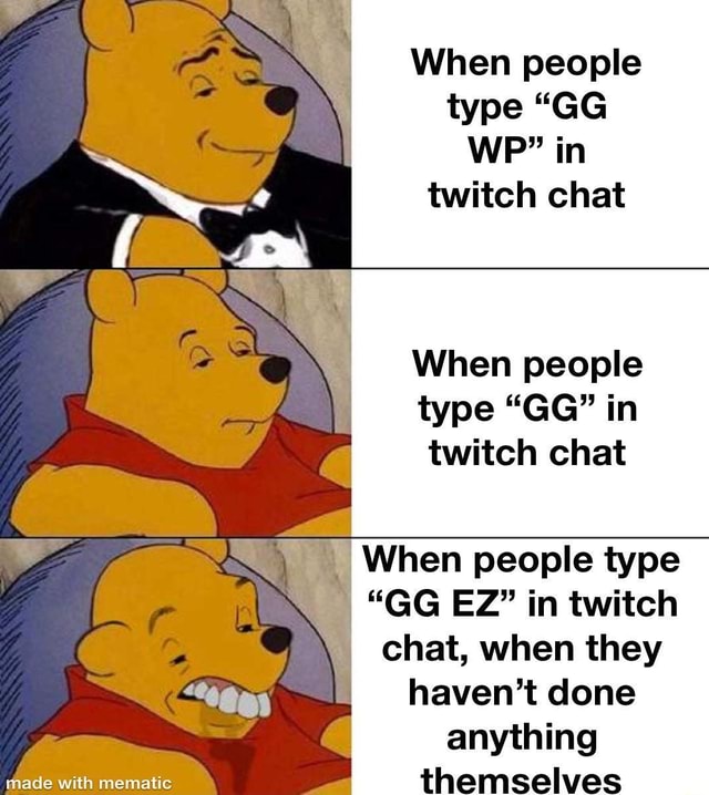 When people type "GG WP?" in twitch chat When people type "GG" in ...