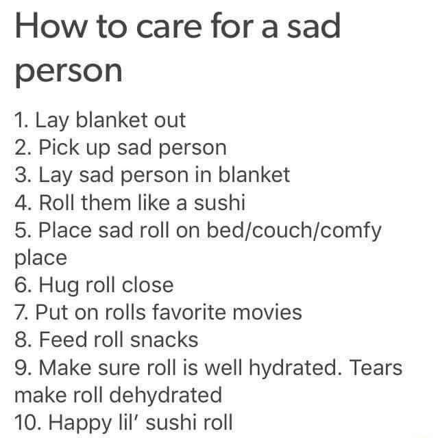 How to care for a sad person 1. Lay blanket out 2. Pick up sad person 3 ...