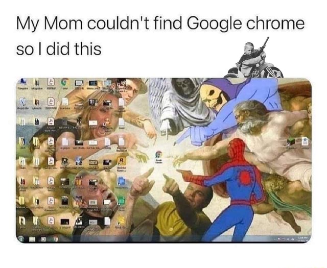My Mom couldn't find Google chrome so I did this Ny fa iy - iFunny