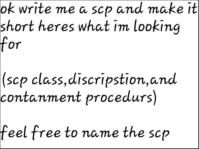 Ok write me a scp and make it short heres what im looking for (scp ...