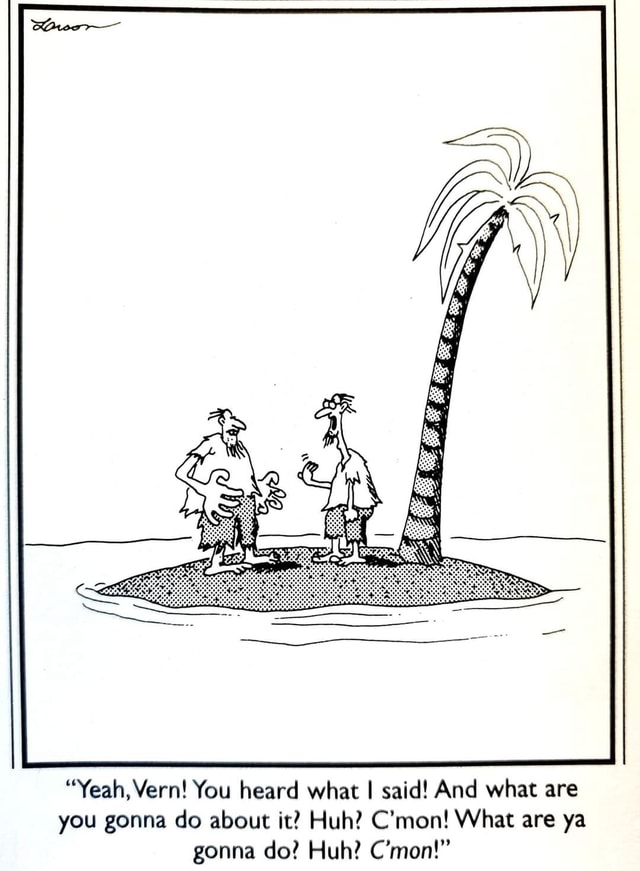 "Yeah, Vern! You heard what I said! And what are you gonna do about it ...