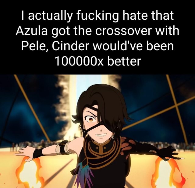 I Actually Fucking Hate That Azula Got The Crossover With Pele Cinder