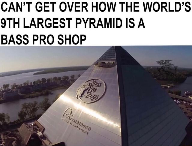 CAN'T GET OVER HOW THE WORLD'S LARGEST PYRAMID IS A BASS PRO SHOP - iFunny