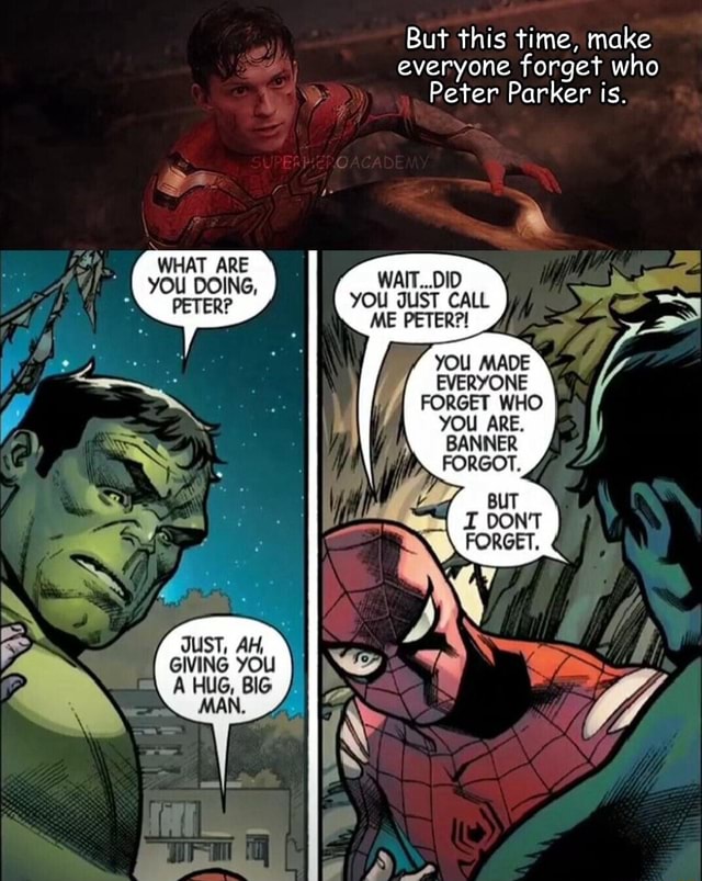 But this time, make everyone forget who Peter Parker is. WHAT ARE YOU ...
