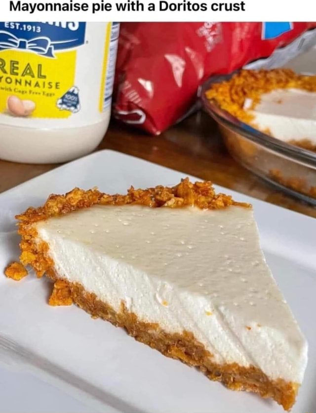 Mayonnaise pie with a Doritos crust BA - iFunny