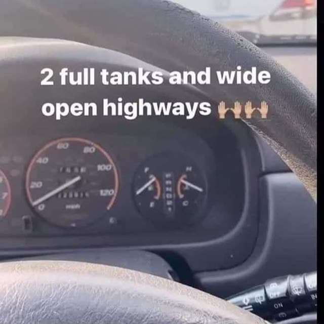 Full tanks and wide open highways - iFunny