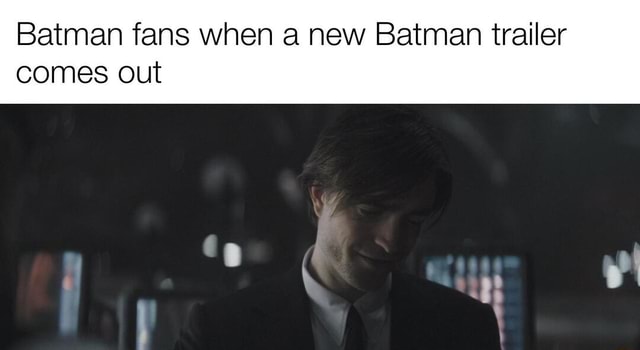Batman fans when a new Batman trailer comes out - iFunny