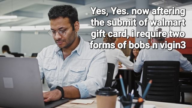 Yes, Yes. now aftering the submit of walmart gift card, i require two ...