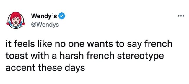 Wendy's @Wendys it feels like no one wants to say french toast with a ...