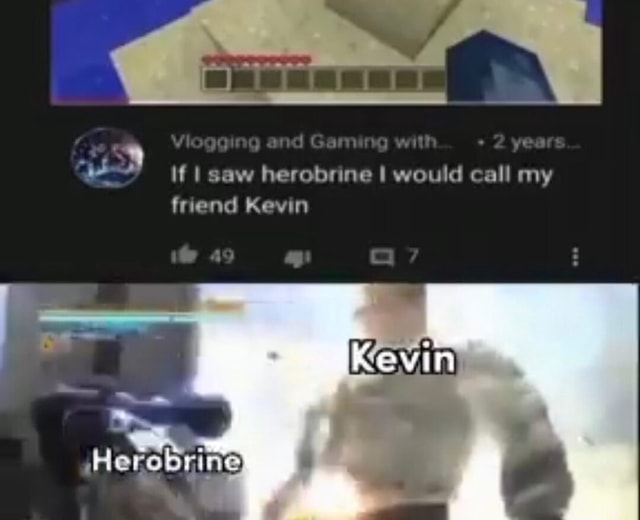If I saw herobrine I would call my friend Kevin Kevin - iFunny