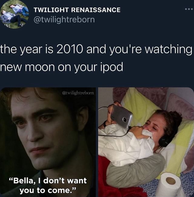 TWILIGHT RENAISSANCE the year is 2010 and you're watching new moon on ...