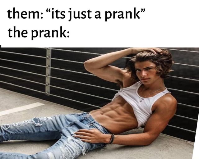 Them: "its just a prank" the prank: - iFunny
