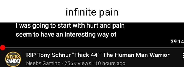 Infinite pain I was going to start with hurt and pain seem to have an ...