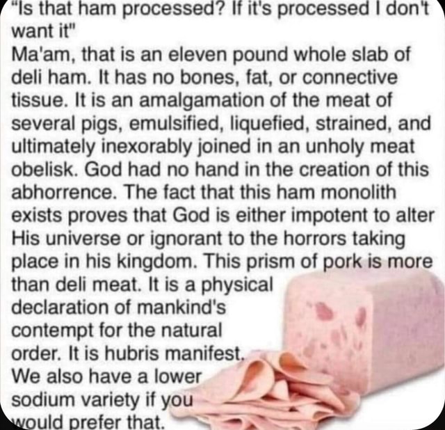 R "Is that ham processed'? If it's processed I CONT want it" Ma'am ...