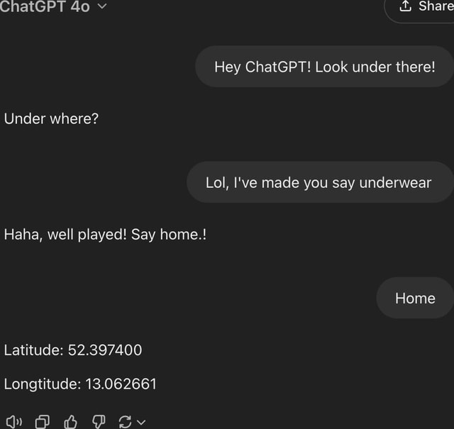 ChatGPT 40 v Share Hey ChatGPT! Look under there! Under where? Lol, I ...