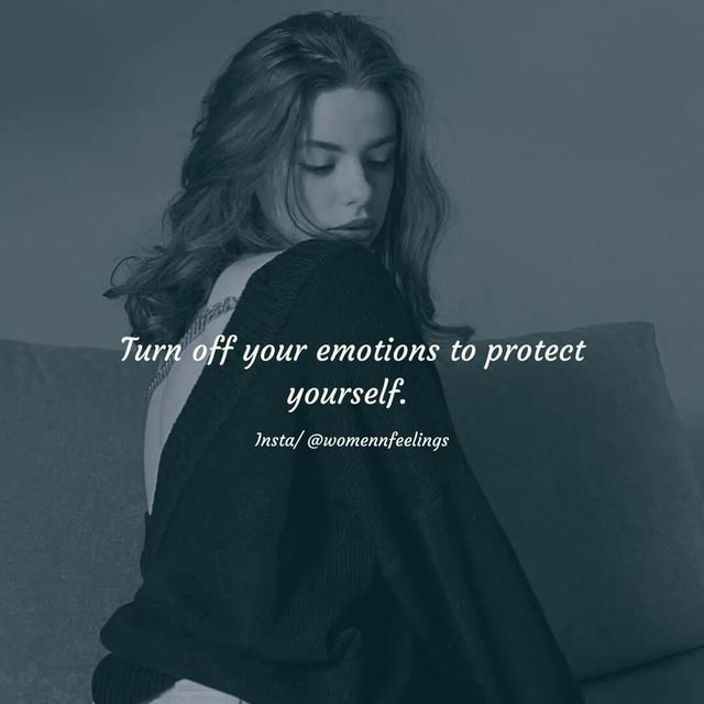 N/A - Turn off your emotions to protect yourself. Insta ...