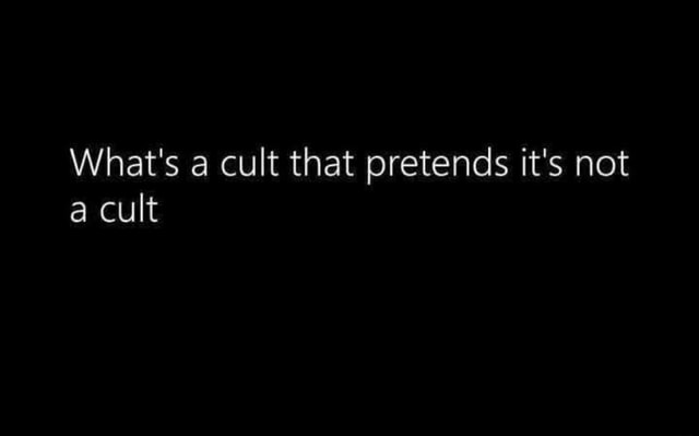 What's a cult that pretends it's not a cult - iFunny