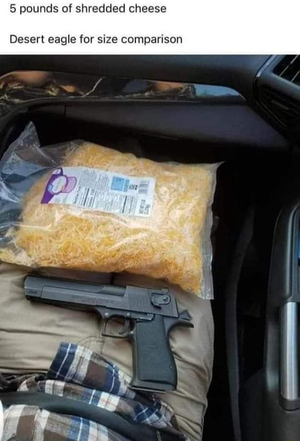 Pounds of shredded cheese Desert eagle for size comparison - iFunny
