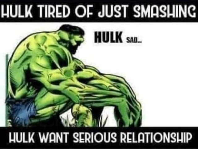 HULK TIRED OF JUST SMASHING HULK WANT SERIOUS RELATIONSHIP - America’s ...
