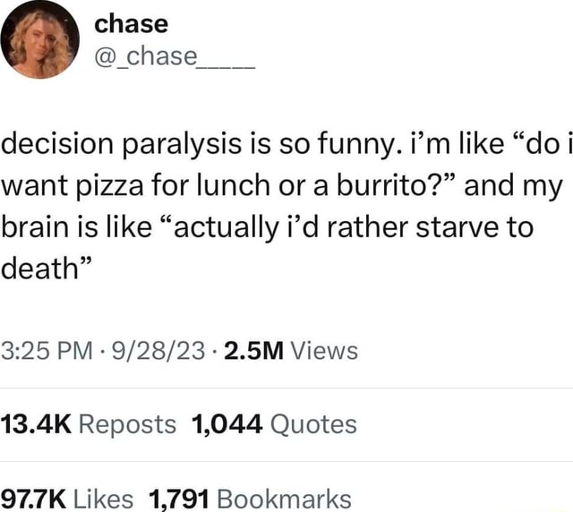 Chase @chase decision paralysis is so funny. i'm like "do I want pizza ...