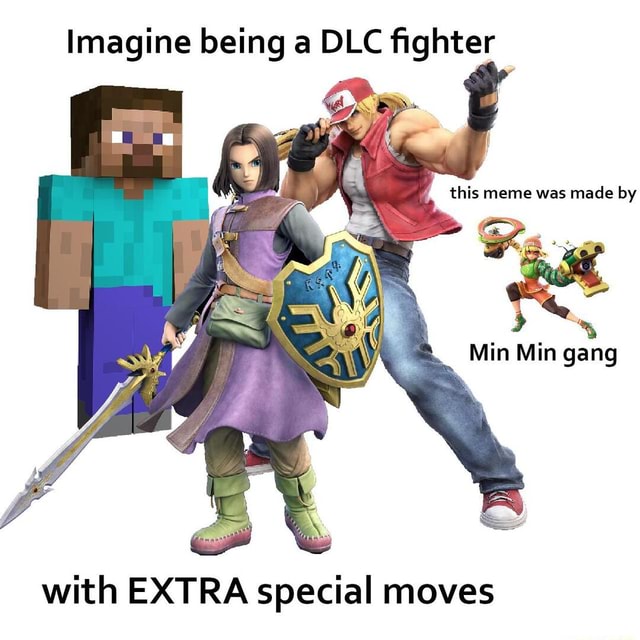 Imagine being a DLC fighter this meme was made by Min Min gang with ...